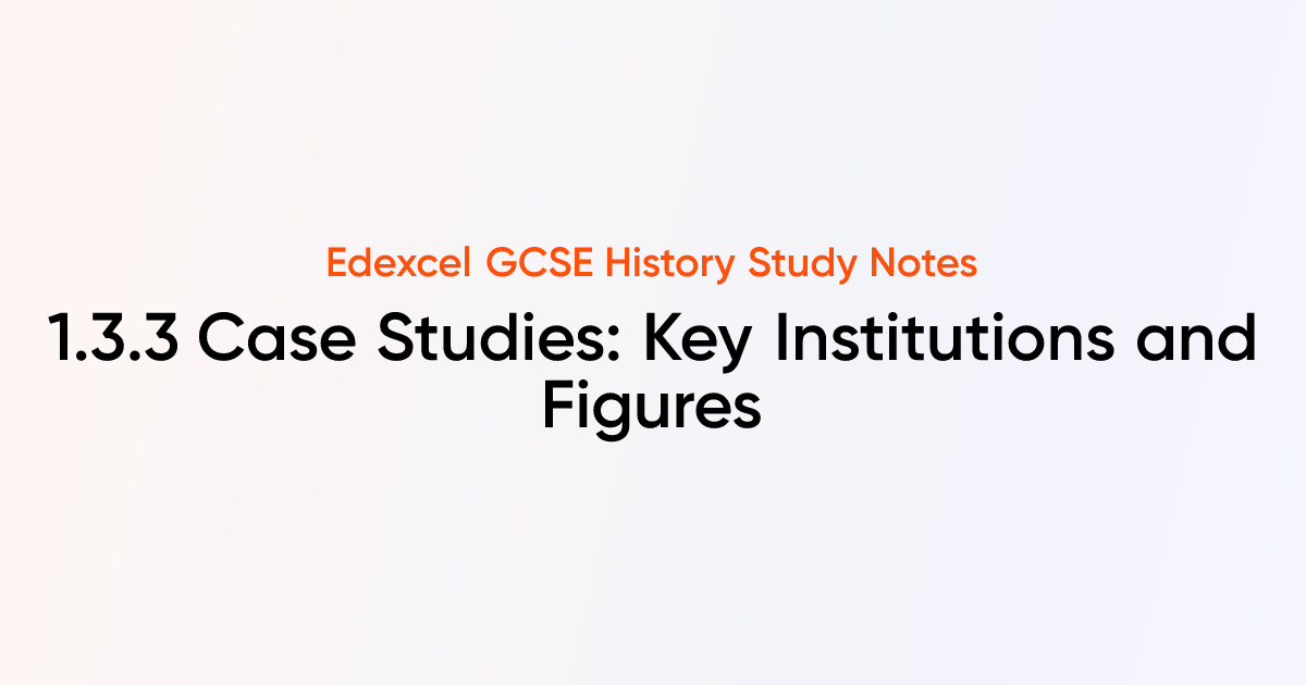 1.3.3 Case Studies: Key Institutions and Figures | Edexcel GCSE History ...