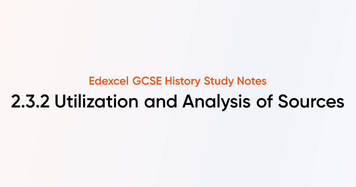 2.3.2 Utilization and Analysis of Sources | Edexcel GCSE History Notes ...