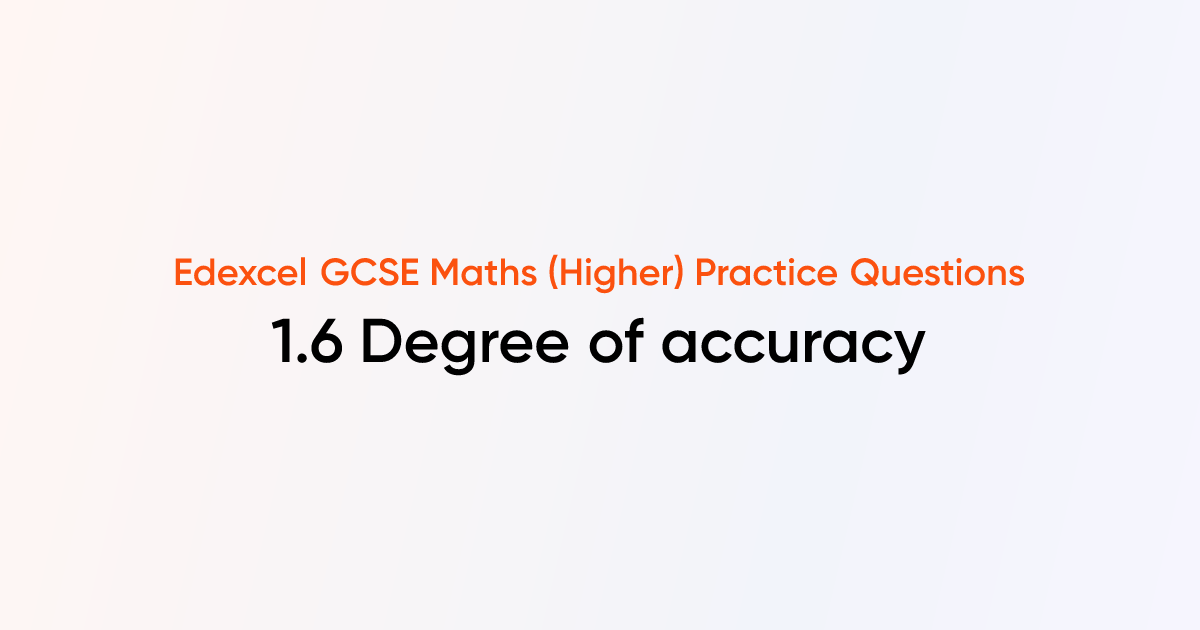 Edexcel GCSE Maths (Higher) - 1.6 Degree of accuracy - TutorChase