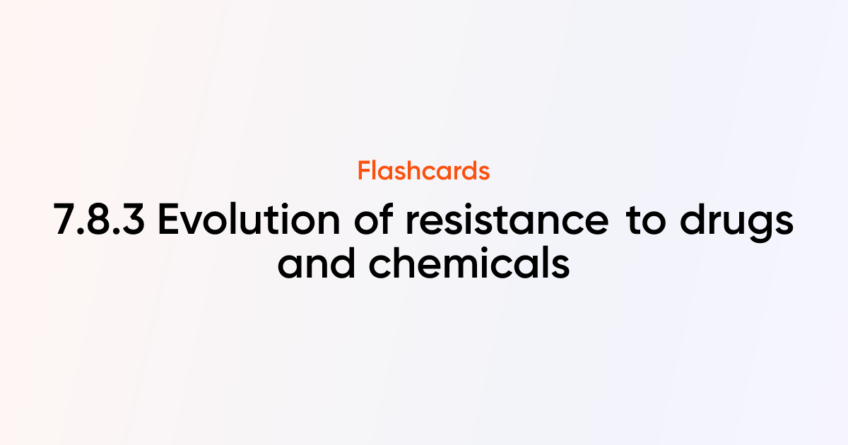 7.8.3 Evolution of resistance to drugs and chemicals Flashcards ...