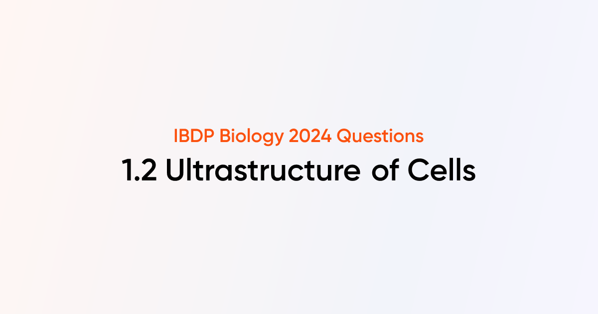 Ultrastructure of Cells (1.2) | IB DP Biology Questions | TutorChase