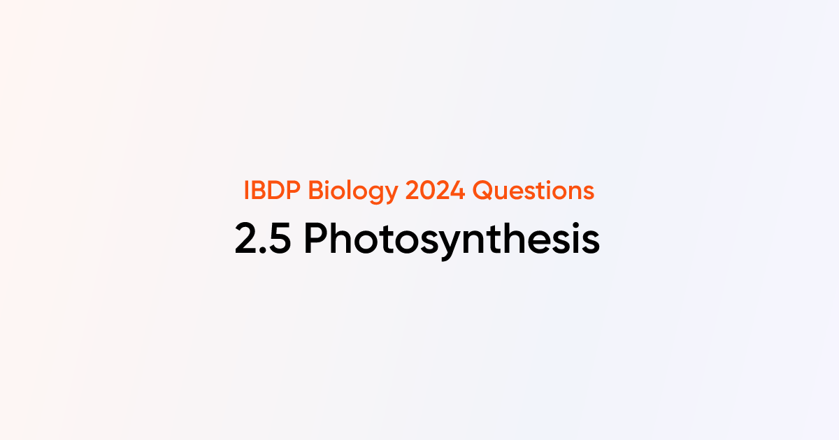 Photosynthesis (2.5) | IB DP Biology Questions | TutorChase