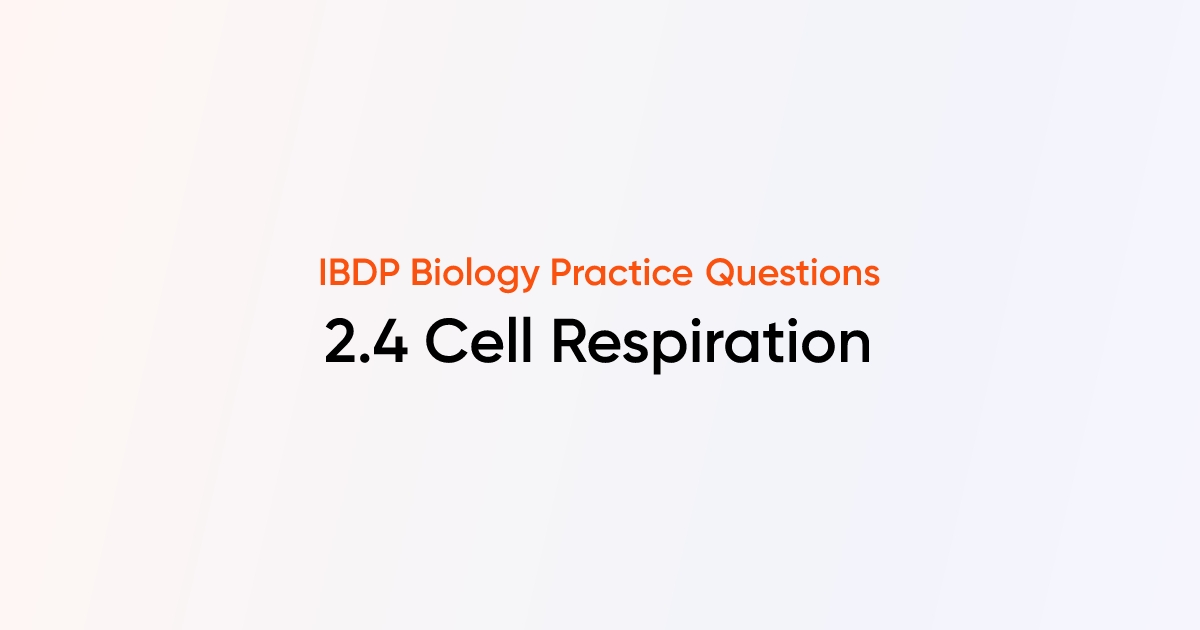 Cell Respiration (2.4) | IB DP Biology Questions | TutorChase