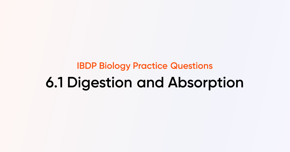 Digestion and Absorption (6.1) | IB DP Biology Questions | TutorChase