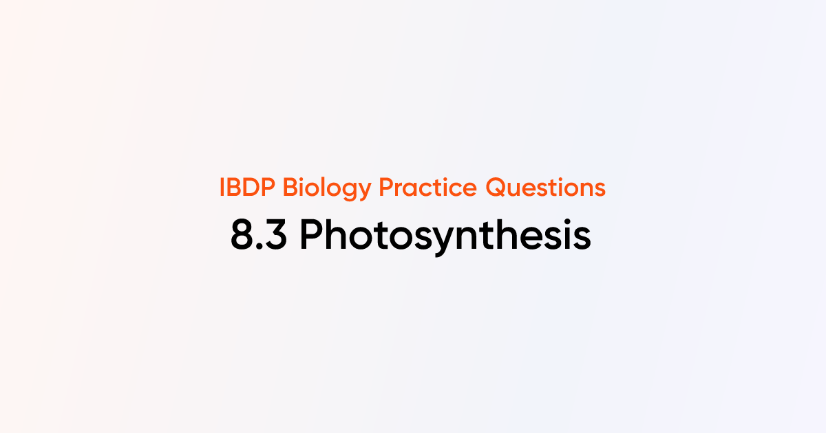 Photosynthesis (8.3) | IB DP Biology Questions | TutorChase