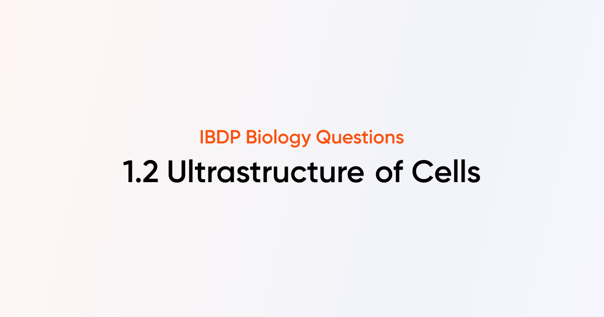 Ultrastructure of Cells (1.2) | IB DP Biology Questions | TutorChase