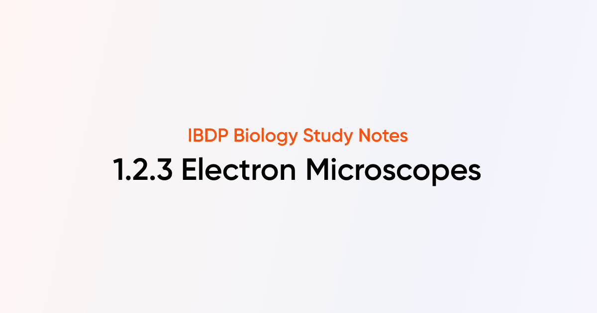 Electron Microscopes (1.2.3) | IB DP Biology Notes | TutorChase