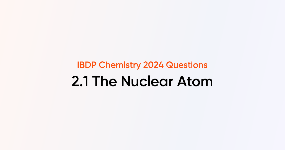 The Nuclear Atom (2.1) | IB DP Chemistry Questions | TutorChase