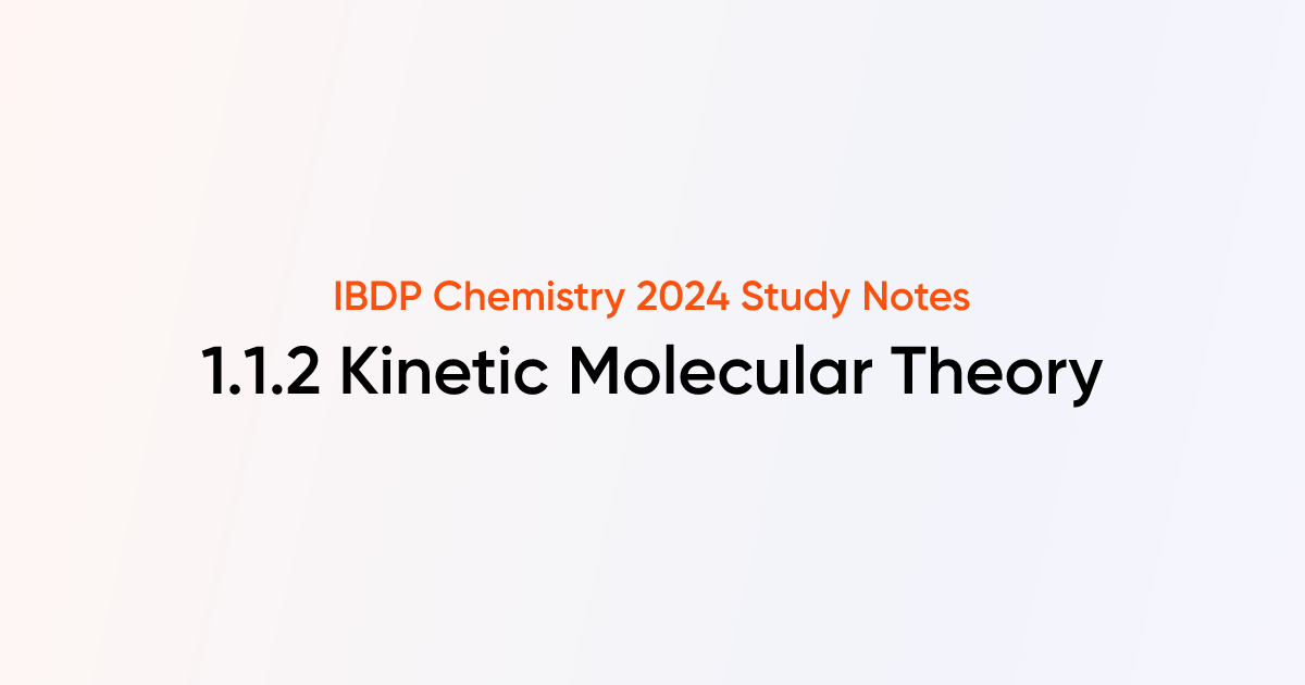 Kinetic Molecular Theory (1.1.2) | IB DP Chemistry Notes | TutorChase