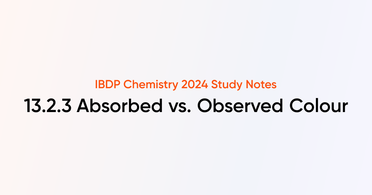 Absorbed vs. Observed Colour (13.2.3) | IB DP Chemistry Notes | TutorChase