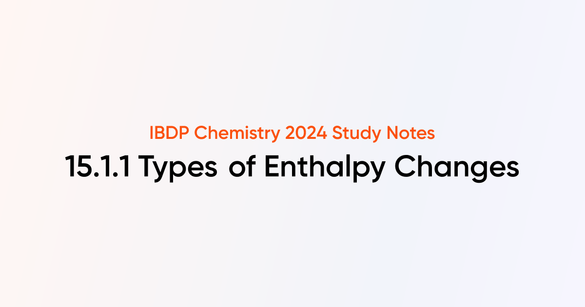Types of Enthalpy Changes (15.1.1) | IB DP Chemistry Notes | TutorChase