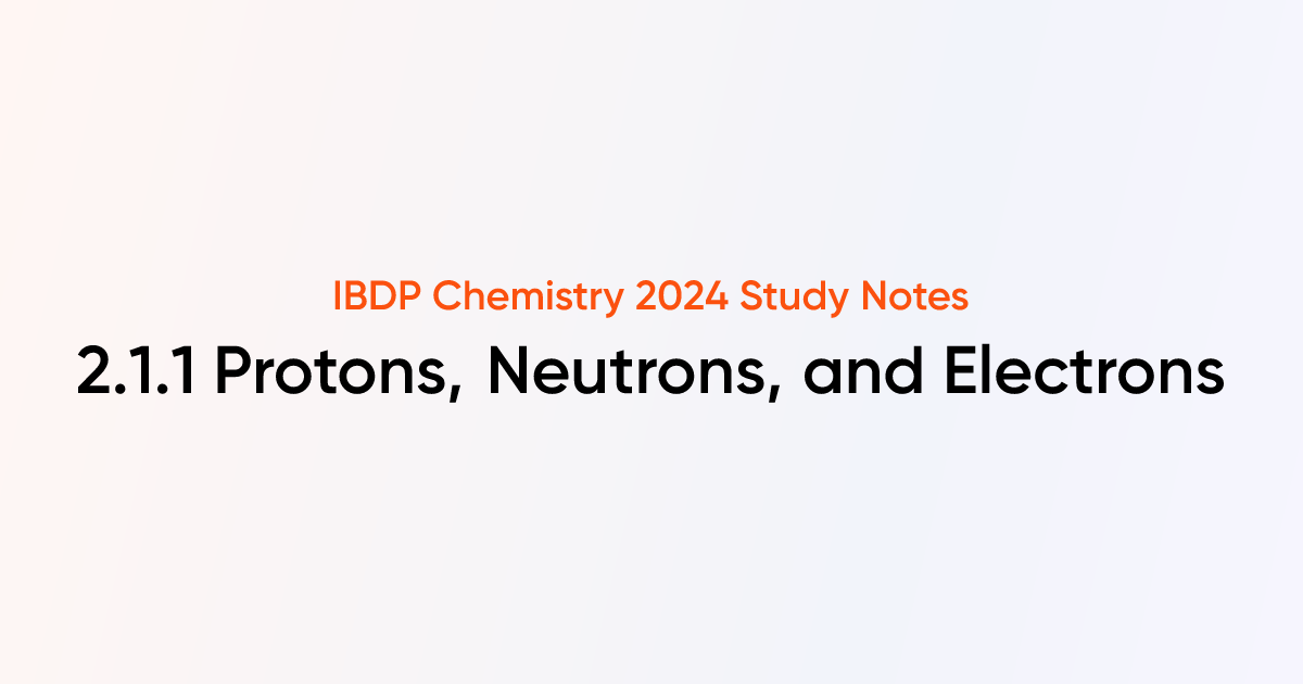 Protons, Neutrons, and Electrons (2.1.1) | IB DP Chemistry Notes ...
