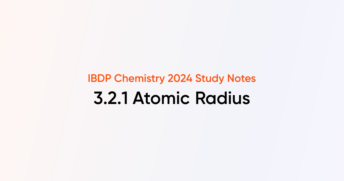 Atomic Radius (3.2.1) | IB DP Chemistry Notes | TutorChase