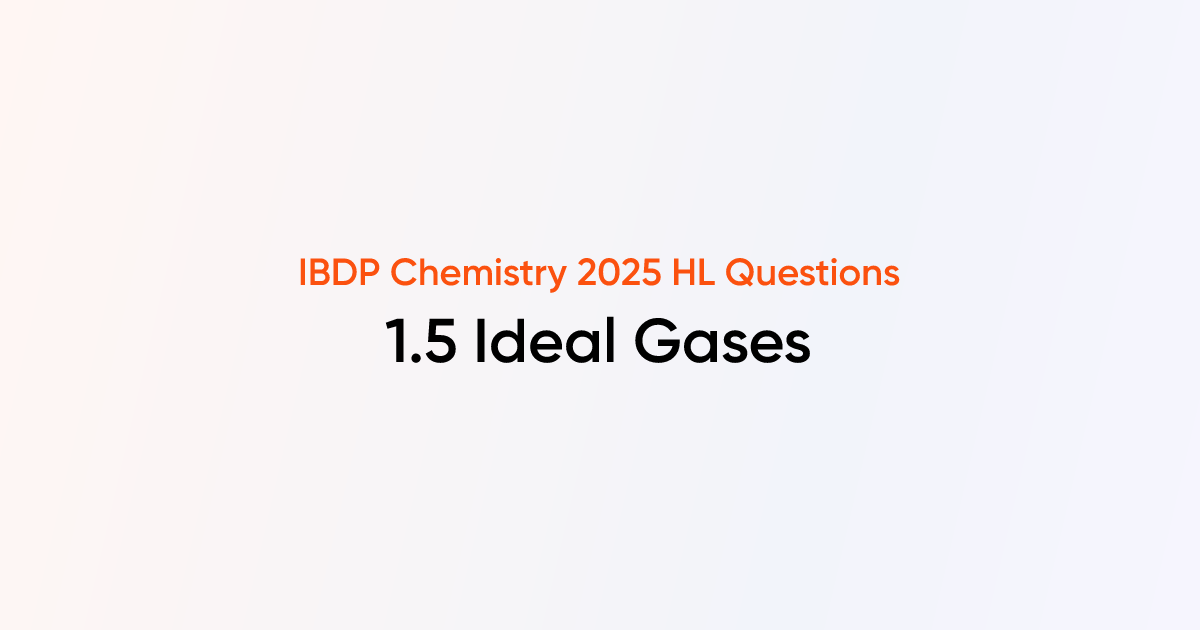 IBDP Chemistry 2025 HL Questions - 1.5 Ideal Gases