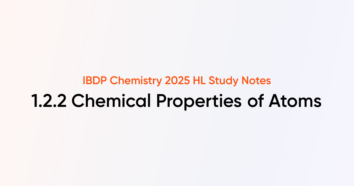 Chemical Properties of Atoms (1.2.2) | IB DP Chemistry HL 2025 Notes ...