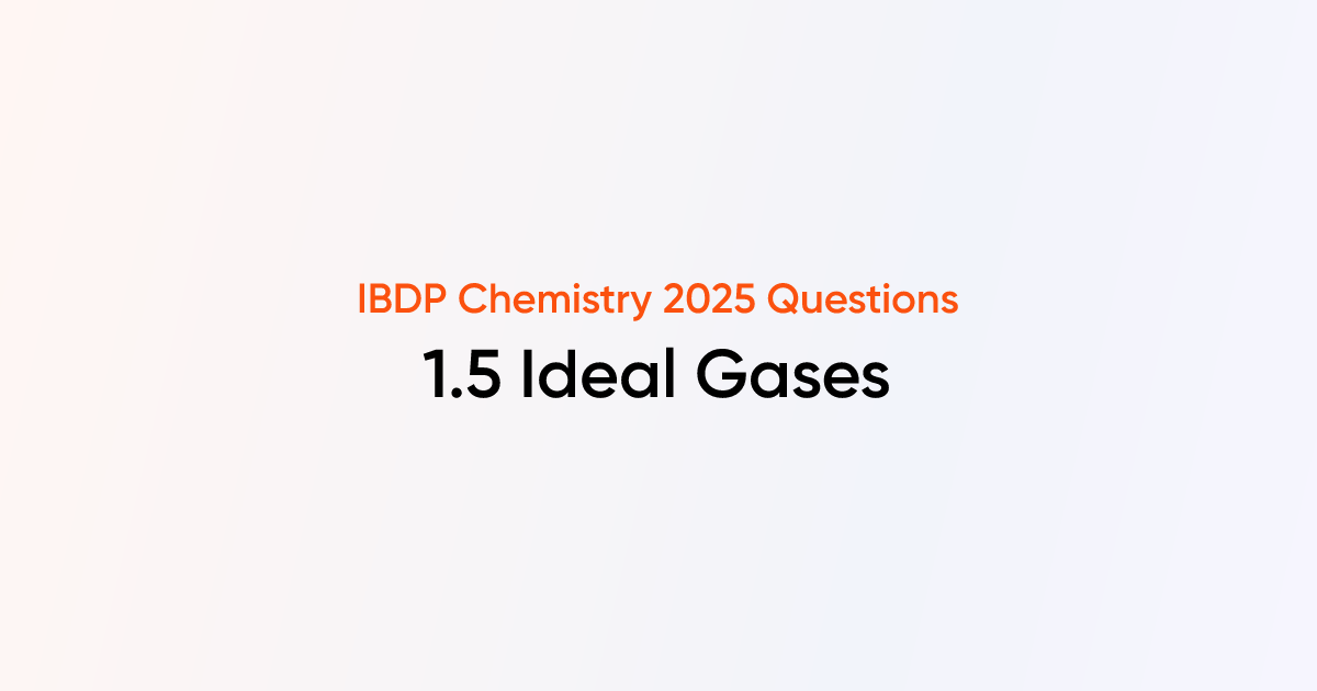 IBDP Chemistry 2025 Questions - 1.5 Ideal Gases