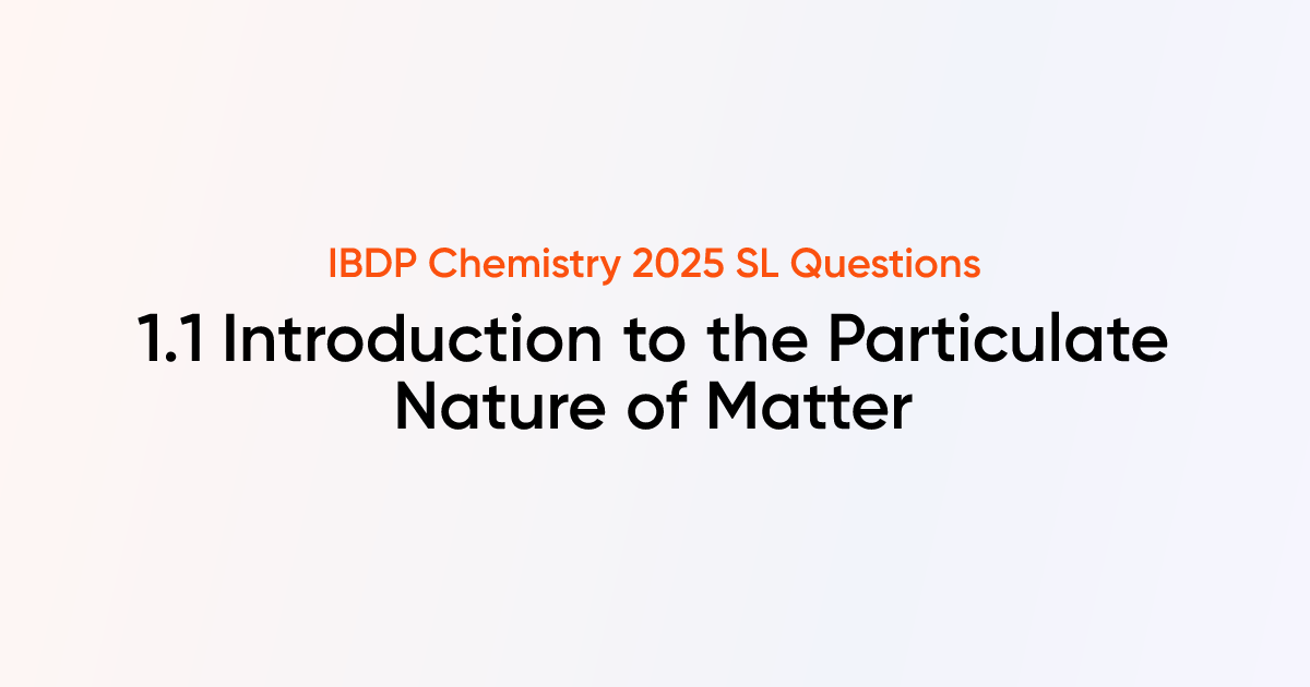 IBDP Chemistry 2025 SL Questions - 1.1 Introduction to the Particulate ...
