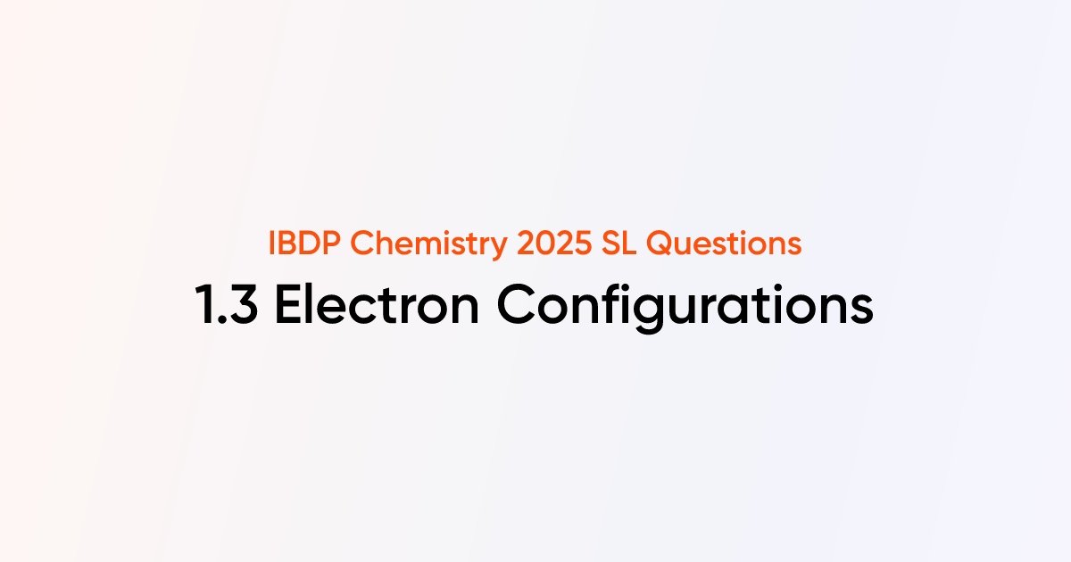 IBDP Chemistry 2025 SL Questions - 1.3 Electron Configurations