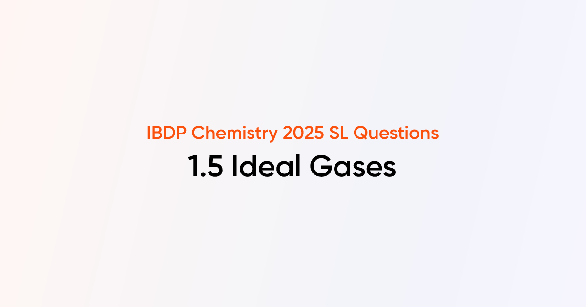 IBDP Chemistry 2025 SL Questions - 1.5 Ideal Gases