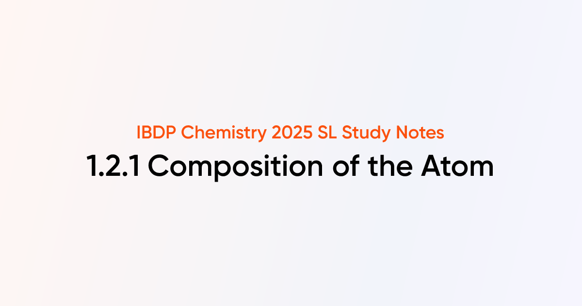 Composition of the Atom (1.2.1) | IB DP Chemistry SL 2025 Notes ...