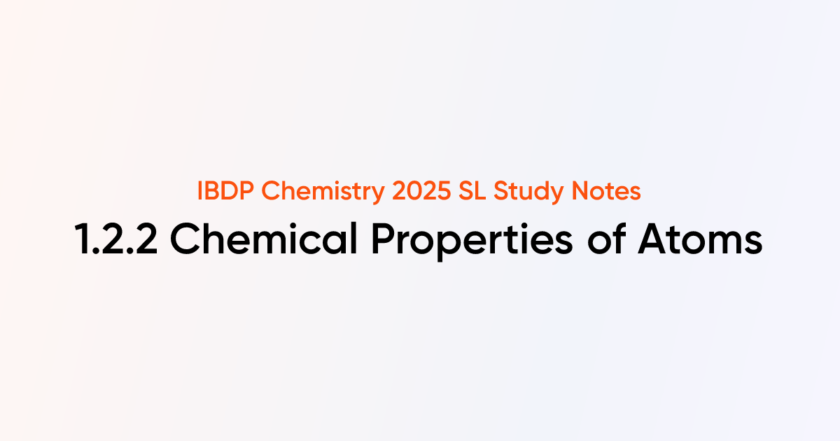 Chemical Properties of Atoms (1.2.2) | IB DP Chemistry SL 2025 Notes ...