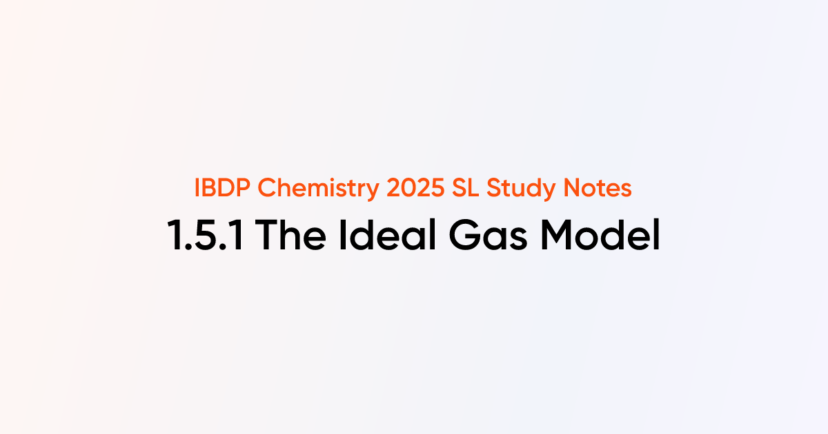 The Ideal Gas Model (1.5.1) | IB DP Chemistry SL 2025 Notes | TutorChase
