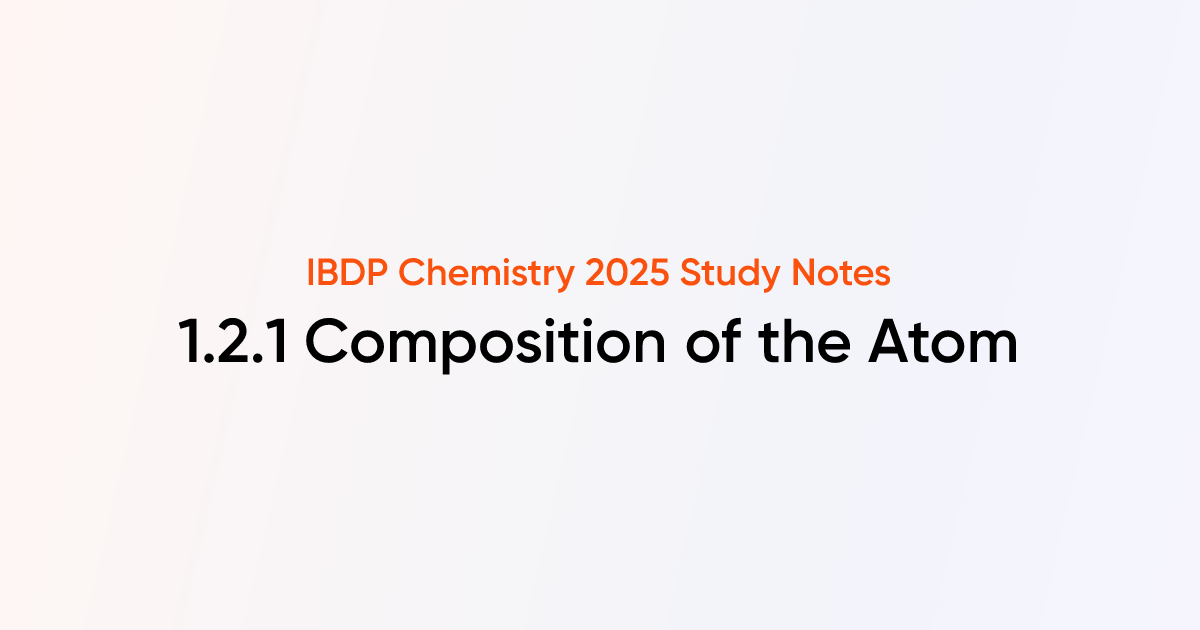 Composition of the Atom (1.2.1) | IB DP Chemistry HL 2025 Notes ...