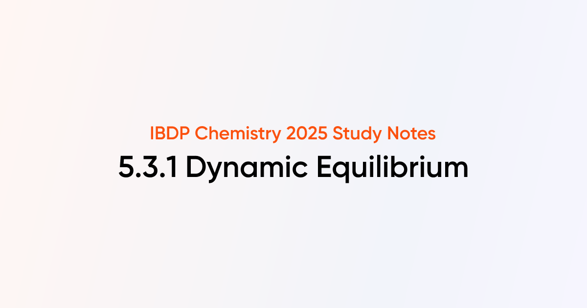 Dynamic Equilibrium (5.3.1) | IB DP Chemistry HL 2025 Notes | TutorChase