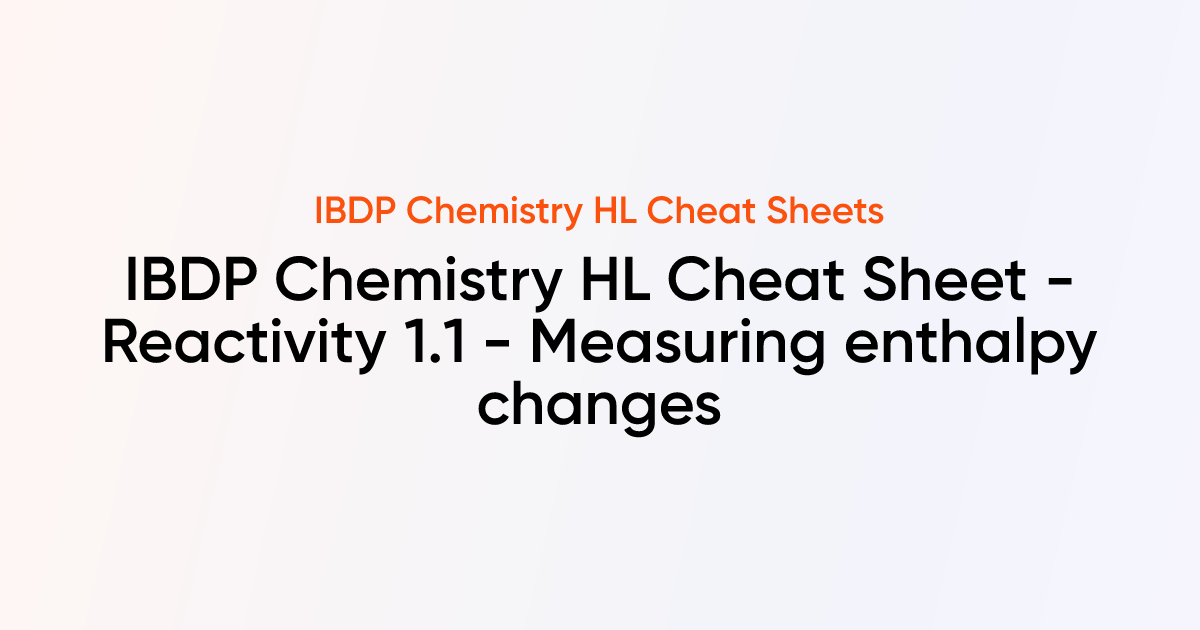 IBDP Chemistry HL Cheat sheet - Reactivity 1.1 - Measuring enthalpy ...
