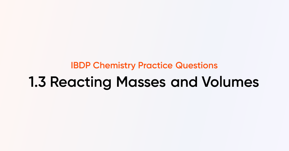 Reacting Masses and Volumes (1.3) | IB DP Chemistry Questions | TutorChase