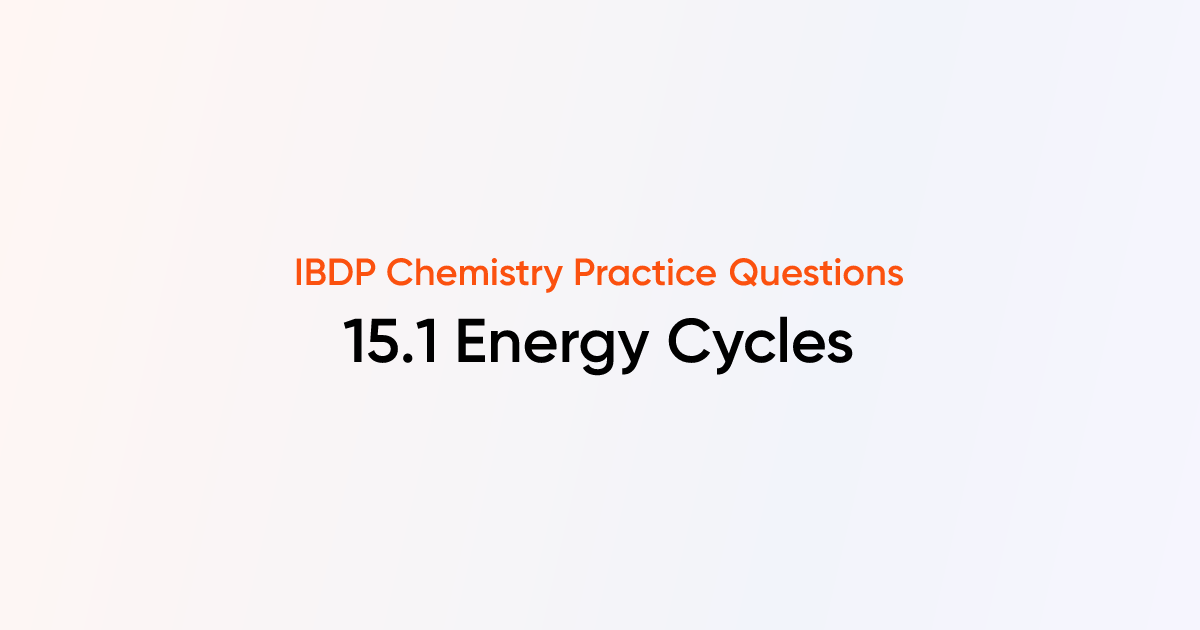 15.1 Energy Cycles (15.1) | IB DP Chemistry Questions | TutorChase