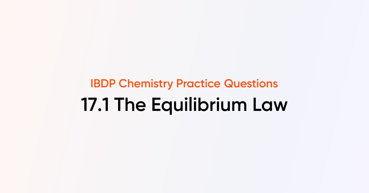 The Equilibrium Law (17.1) | IB DP Chemistry Questions | TutorChase