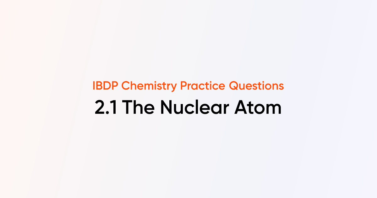 The Nuclear Atom (2.1) | IB DP Chemistry Questions | TutorChase