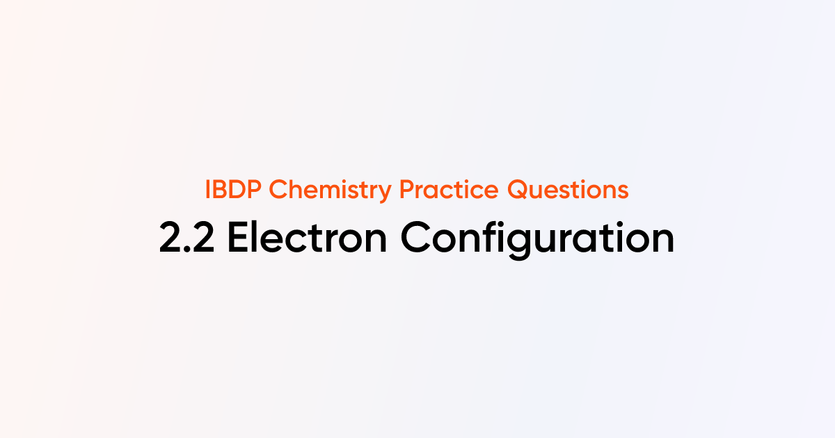 Electron Configuration 2 2 Ib Dp Chemistry Questions Tutorchase