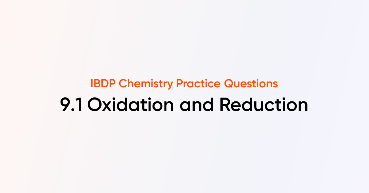 Oxidation and Reduction (9.1) | IB DP Chemistry Questions | TutorChase
