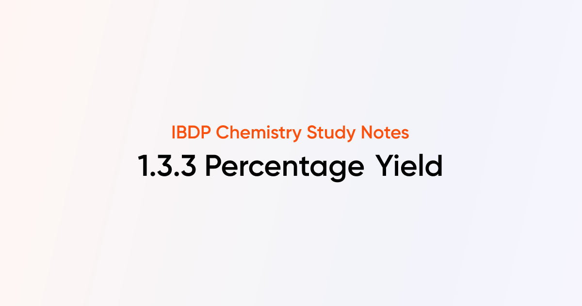 Percentage Yield (1.3.3) | IB DP Chemistry Notes | TutorChase