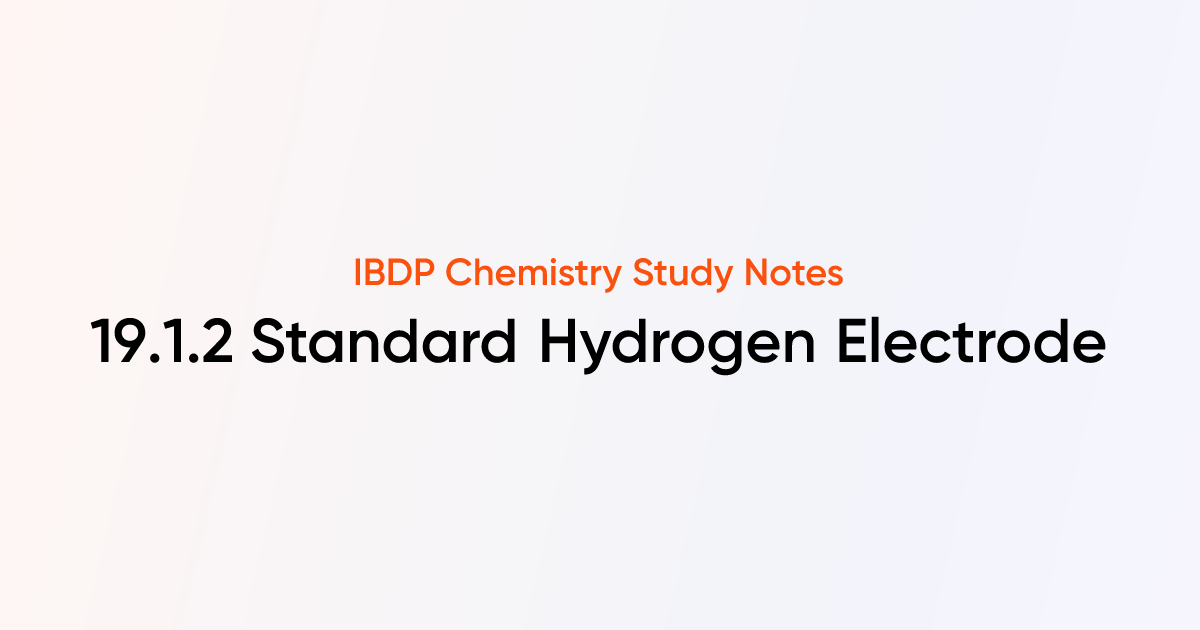Standard Hydrogen Electrode (19.1.2) | IB DP Chemistry Notes | TutorChase