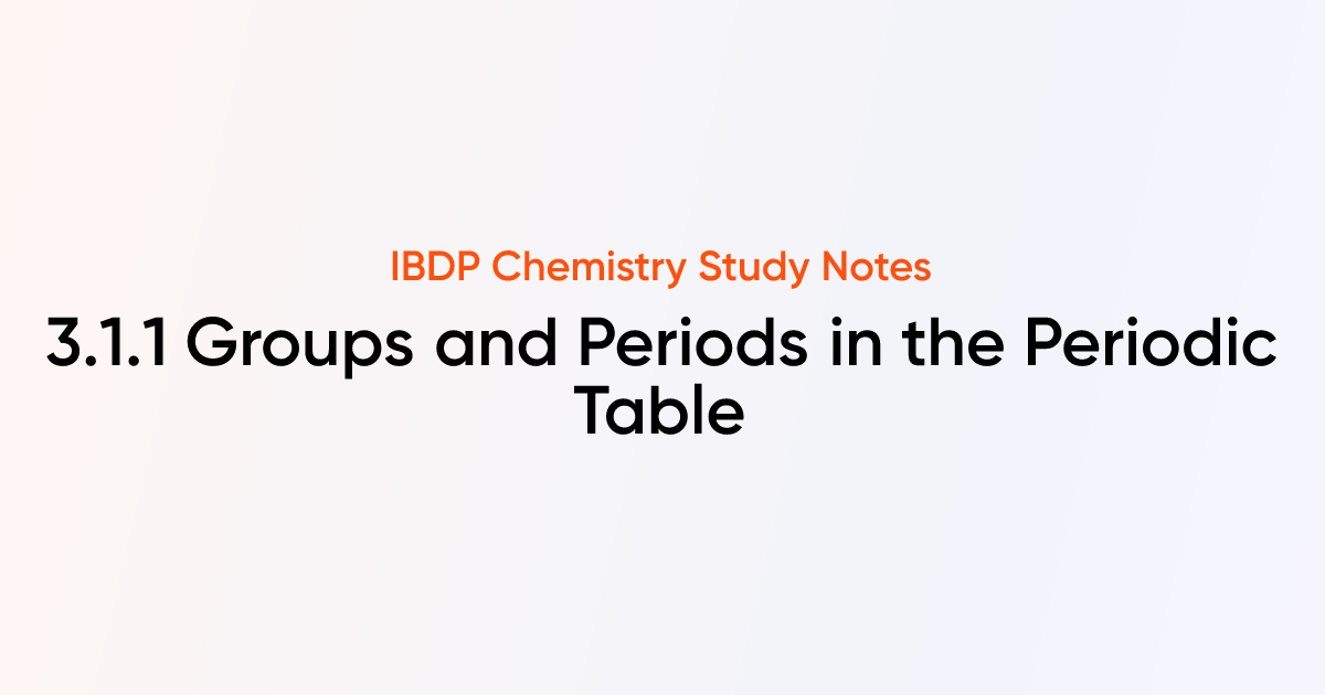 Groups and Periods in the Periodic Table (3.1.1) | IB DP Chemistry ...