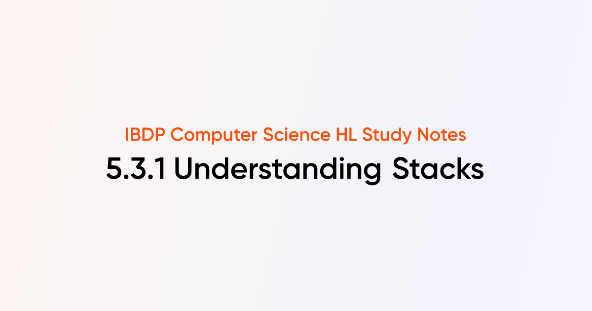 Understanding Stacks (5.3.1) | IB DP Computer Science HL Notes | TutorChase