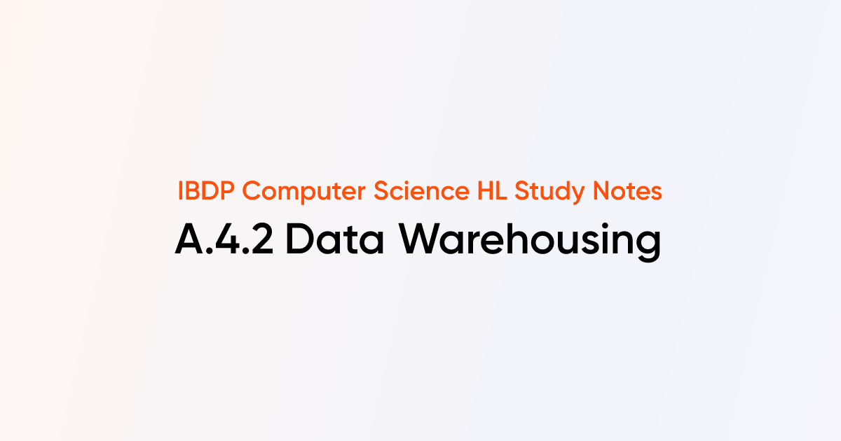 Data Warehousing (A.4.2) | IB DP Computer Science HL Notes | TutorChase