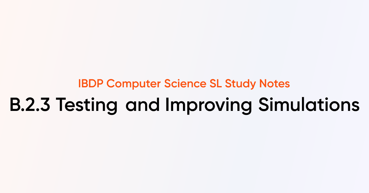 Testing and Improving Simulations (B.2.3) | IB DP Computer Science SL ...