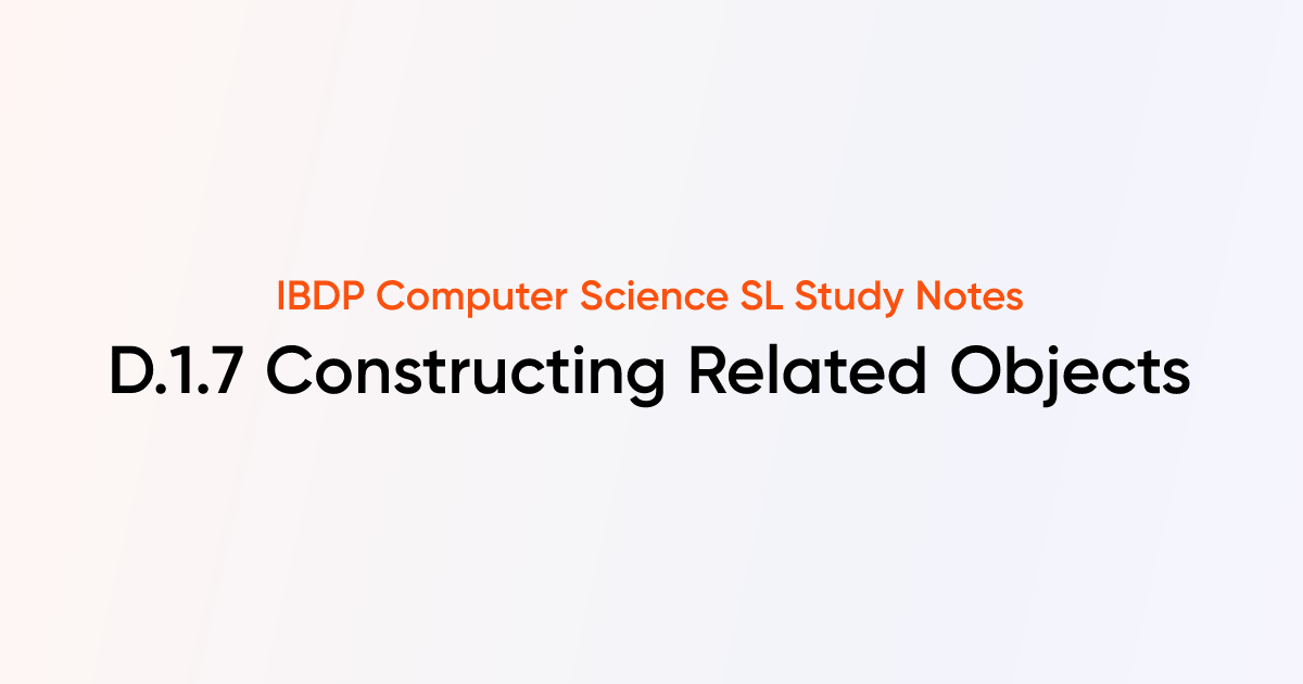Constructing Related Objects (D.1.7) | IB DP Computer Science SL Notes ...