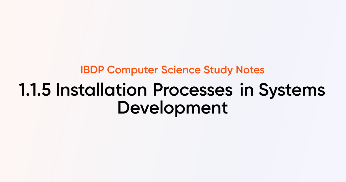 Installation Processes In Systems Development 115 Ib Dp Computer Science Notes Tutorchase