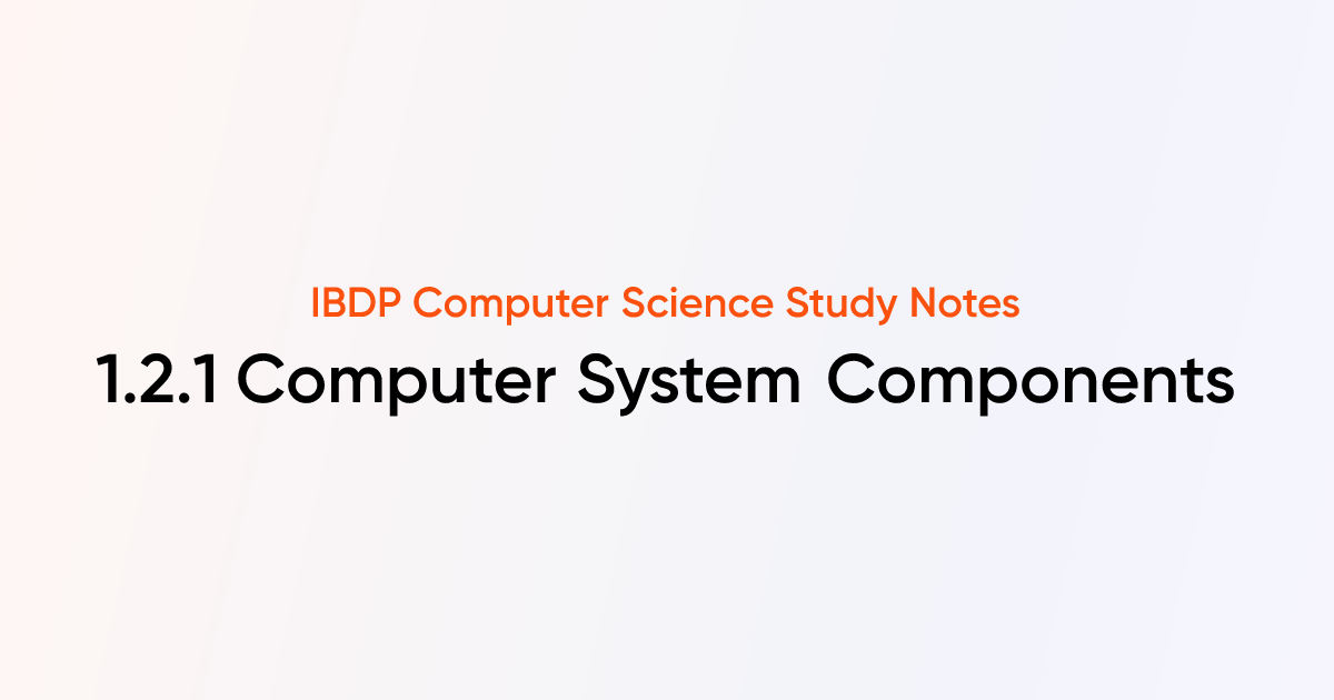 Computer System Components 121 Ib Dp Computer Science Notes Tutorchase