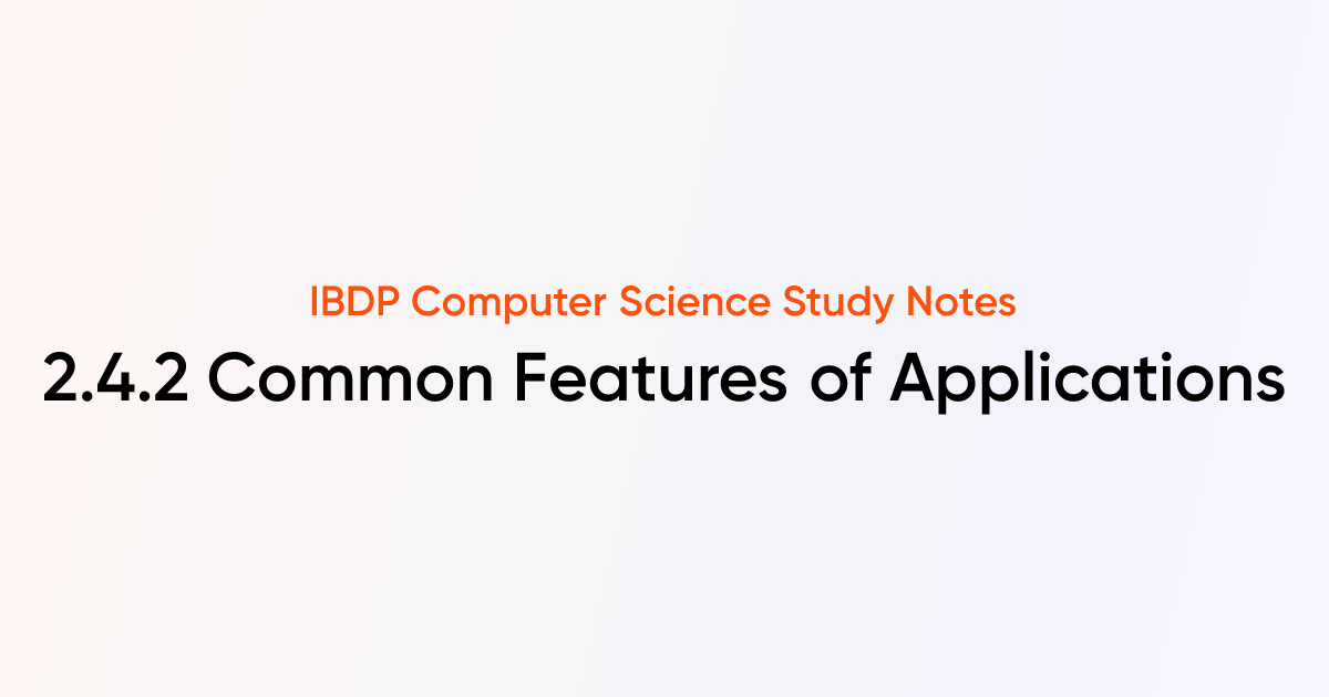 Common Features Of Applications 242 Ib Dp Computer Science Notes Tutorchase