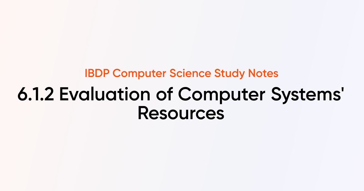 Evaluation Of Computer Systems Resources 6 1 2 Ib Dp Computer Science Notes Tutorchase