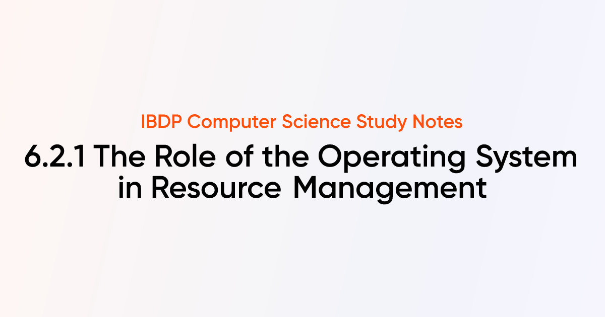 The Role Of The Operating System In Resource Management 621 Ib Dp Computer Science Notes