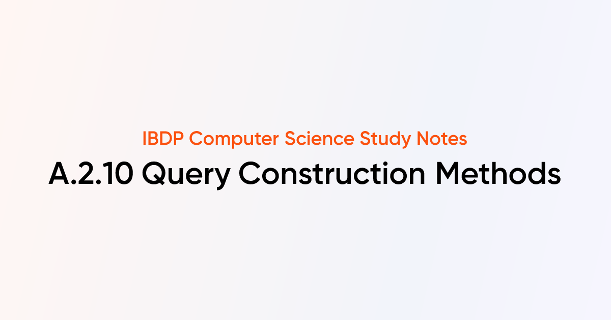 Query Construction Methods A 2 10 Ib Dp Computer Science Notes Tutorchase