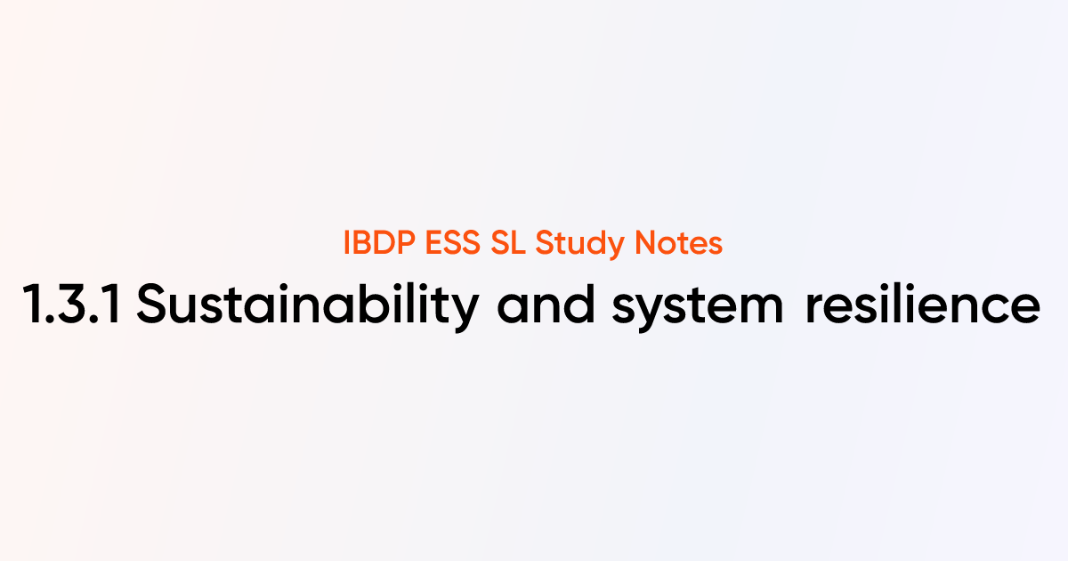 Sustainability and system resilience (1.3.1) | IB DP ESS SL | TutorChase