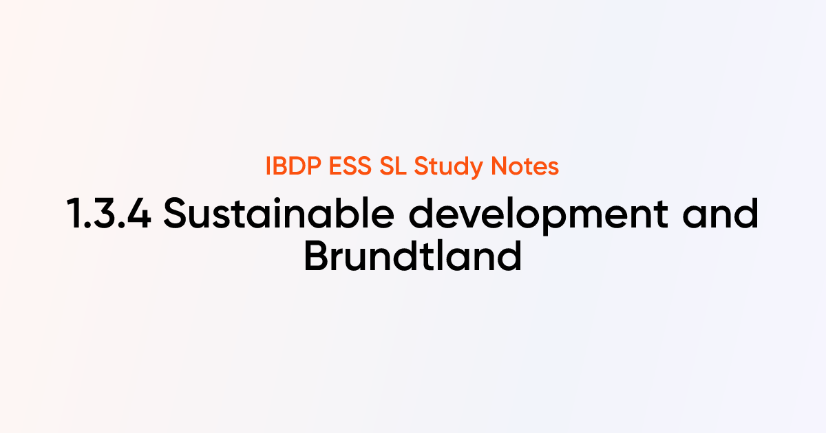 Sustainable development and Brundtland (1.3.4) | IB DP ESS SL | TutorChase